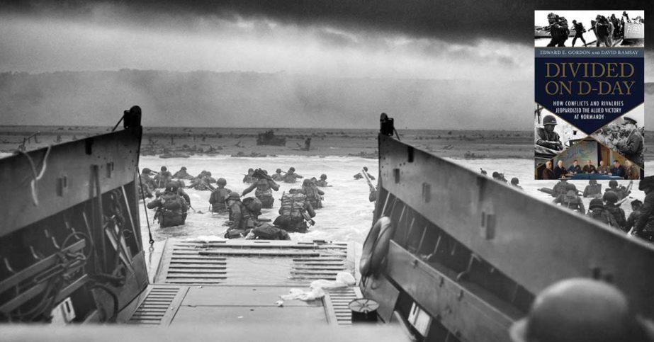 Divided on D-Day - How Conflicts and Rivalries Jeopardized the Allied ...